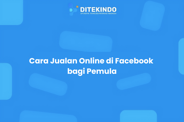 Cara Jualan Online di Facebook bagi Pemula - LSP Ditekindo